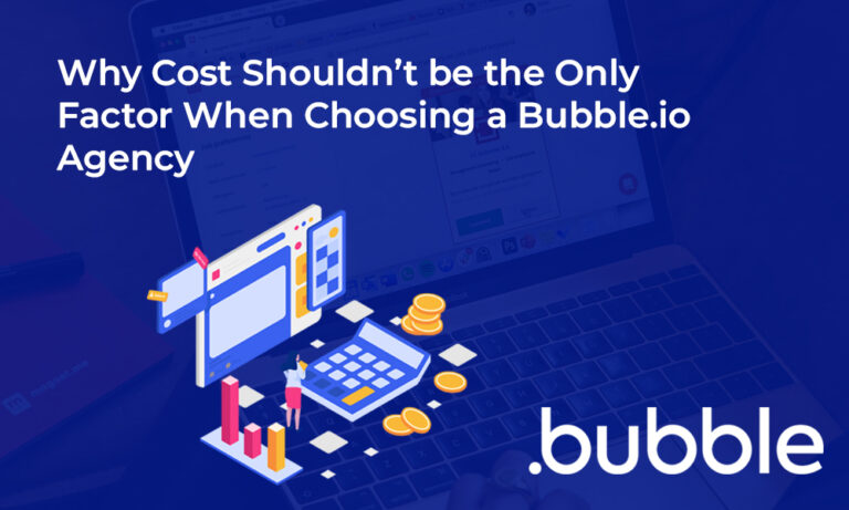 Why Cost Shouldn’t be the Only Factor When Choosing a Bubble.io Agency ...